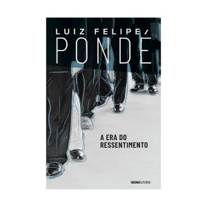 A-Era-do-Ressentimento.-De-Luiz-Felipe-Pondé.-Editora-Globo-Livros